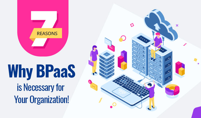 7 Reasons Why BPaaS is Necessary for Your Organization